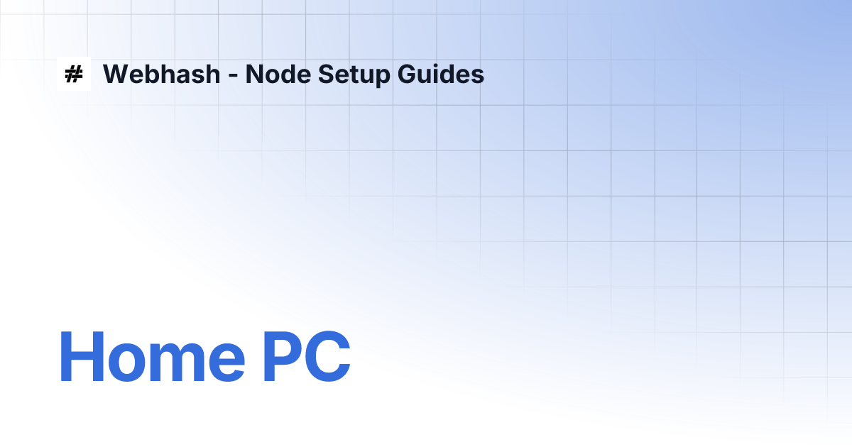 Home PC | Webhash - Node Setup Guides