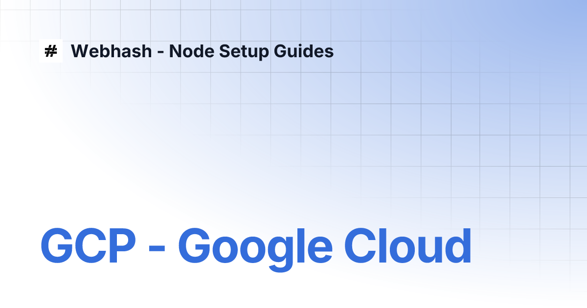 GCP - Google Cloud | Webhash - Node Setup Guides